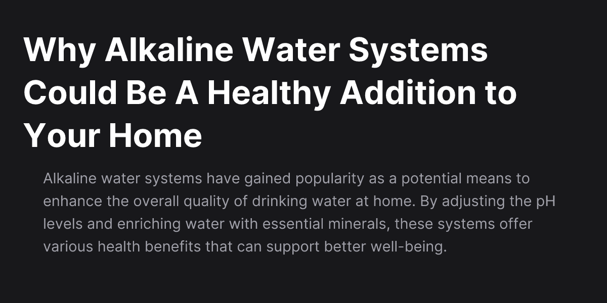 Why Alkaline Water Systems Could Be A Healthy Addition to Your Home ...