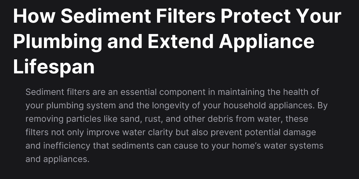 How Sediment Filters Protect Your Plumbing and Extend Appliance ...